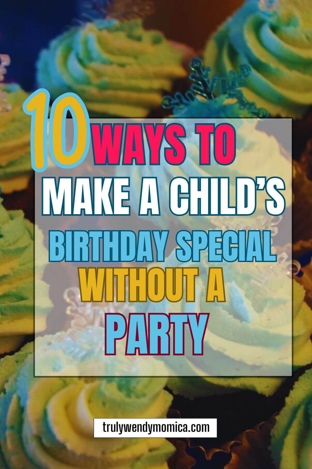 10 Simple Ways To Make A Child's Birthday Special Without A Party