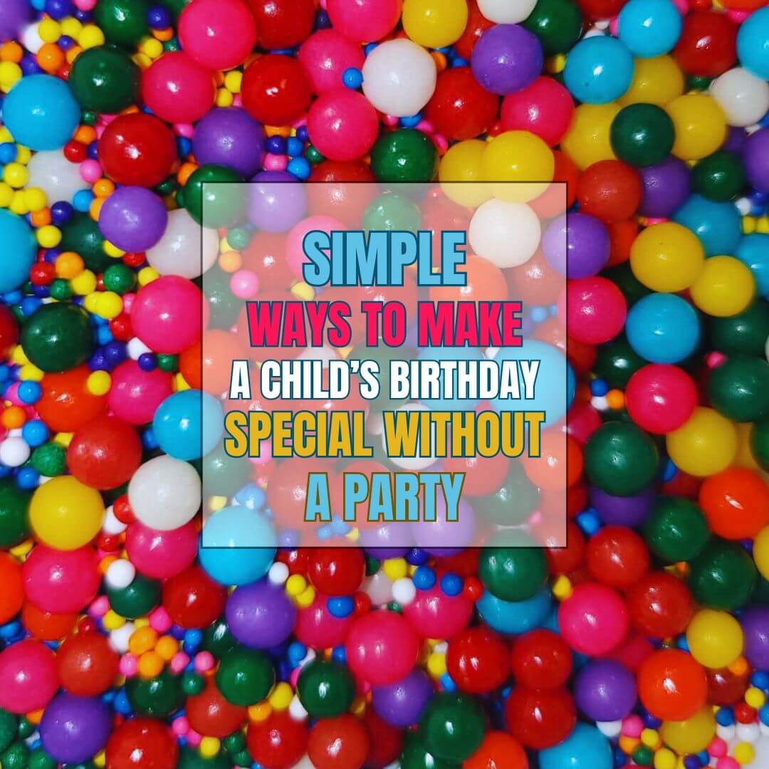 10 Simple Ways To Make A Child's Birthday Special Without A Party