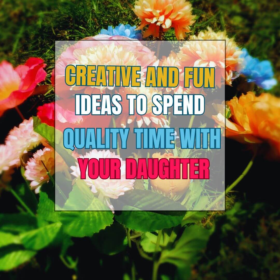 Creative Ideas To Spend Quality Time With Your Daughter