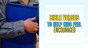 20 Powerful Bible Verses For Kids To Feel Encouraged