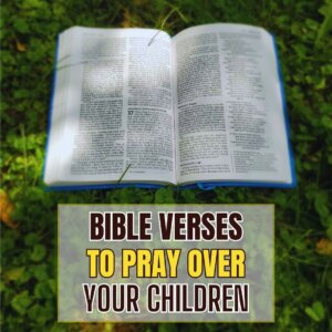 15 Powerful BIble Verses To Pray Over Your Children