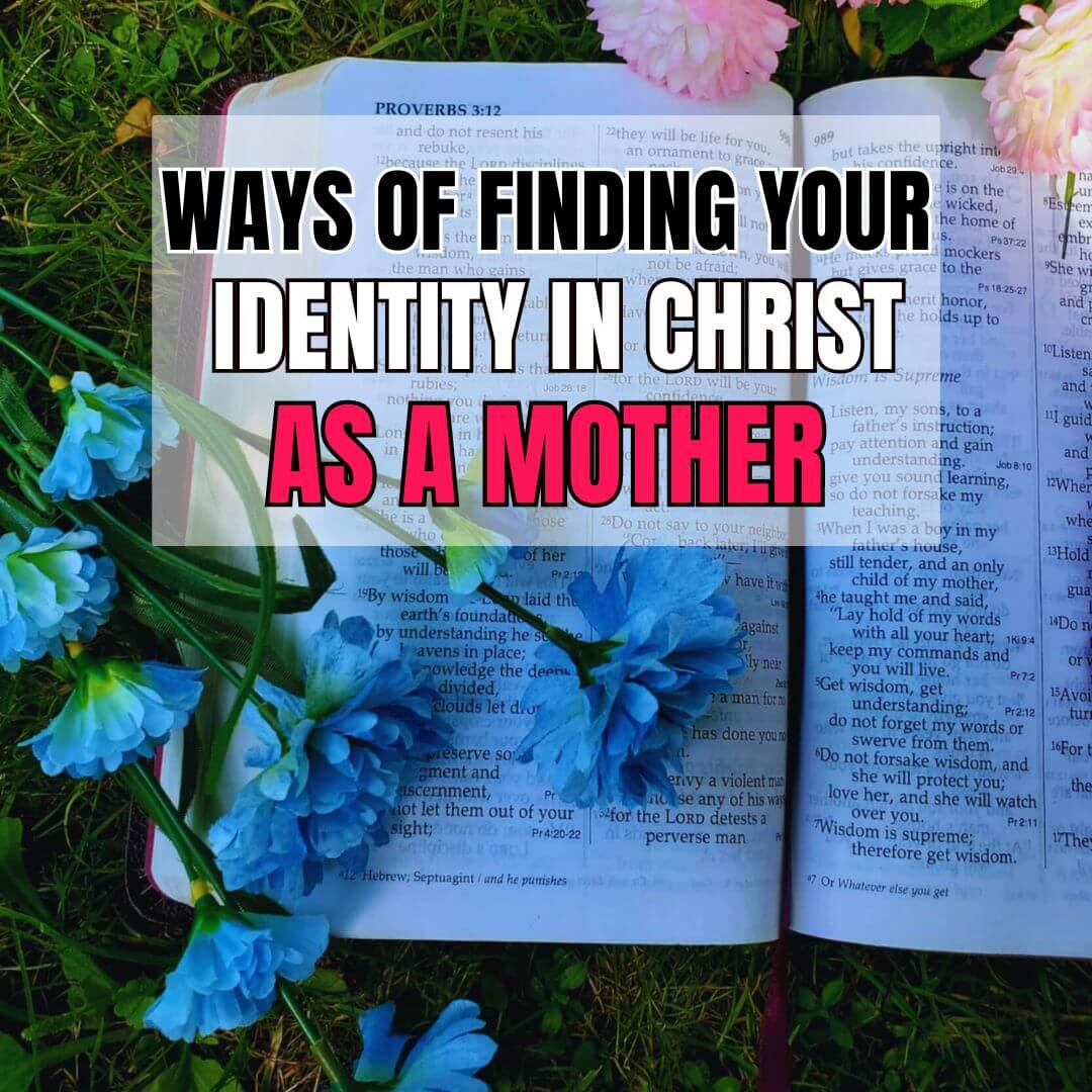Ways Of Finding Your Identity In Christ As A Mother