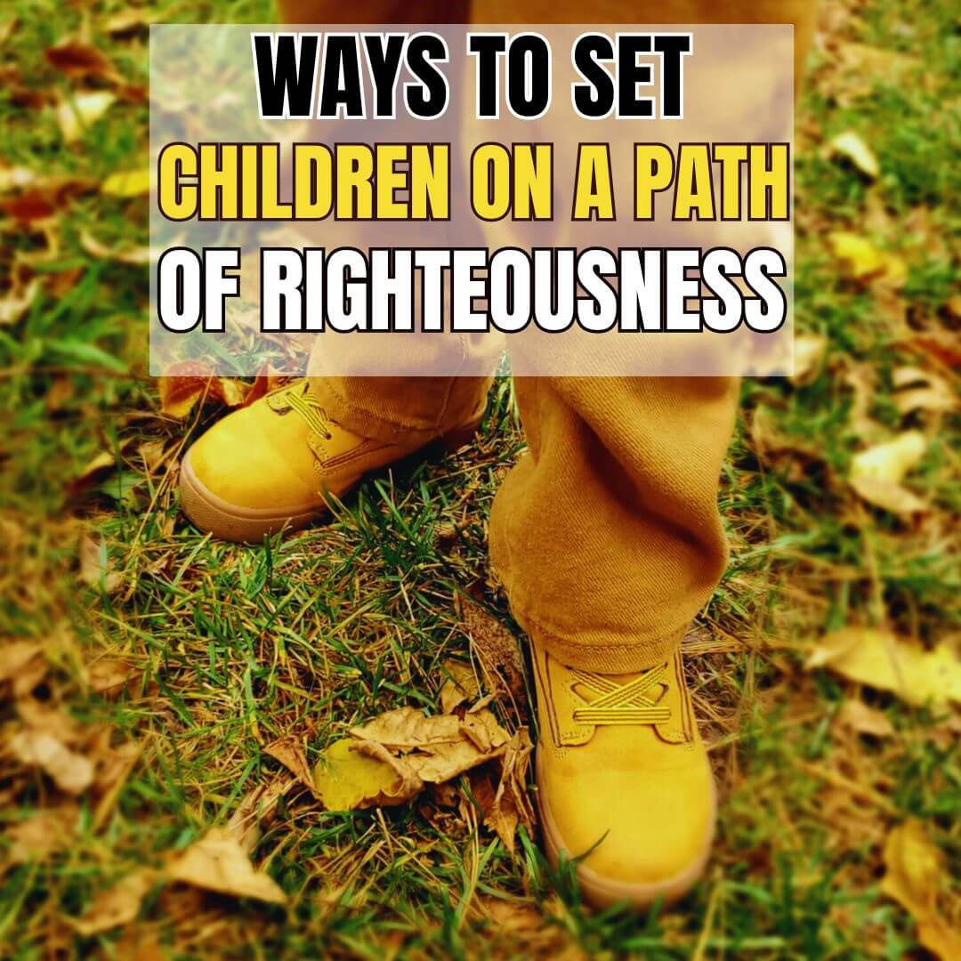 Ways To Set Children On A Path Of Righteousness