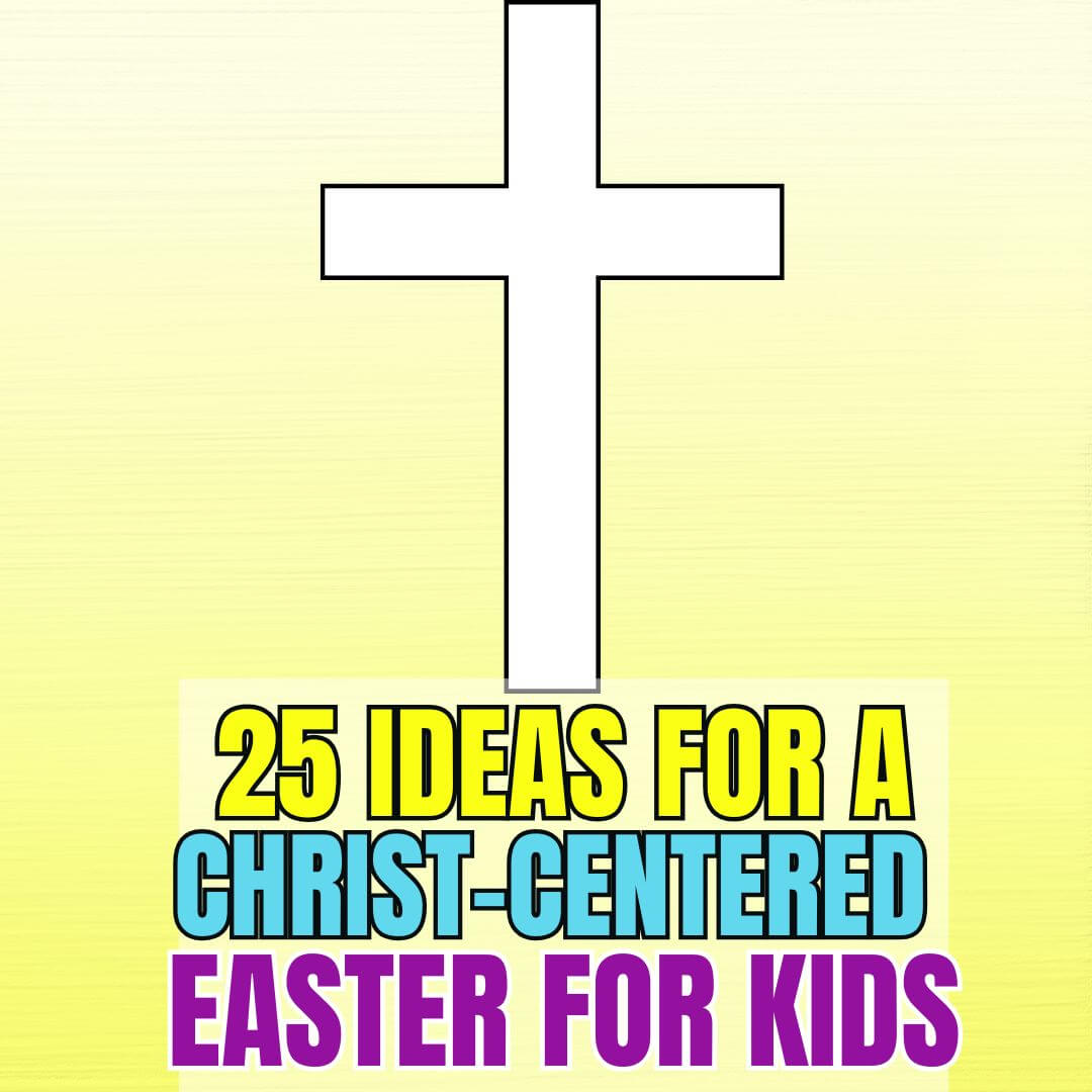 25 Ideas For A Christ-Centered Easter For Kids