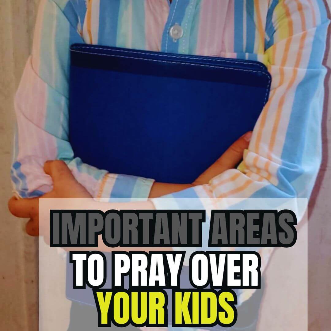 25 Important Areas To Pray Over Your Kids
